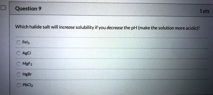 SOLVED: Which halide salt will increase solubility if you decrease the pH (make the solution ...