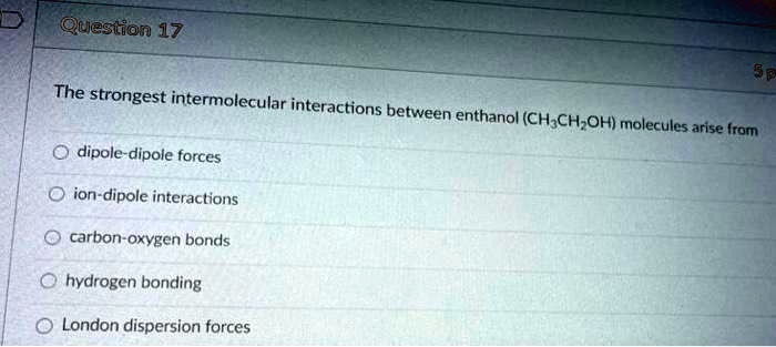 SOLVED: The strongest intermolecular interactions between ethanol ...