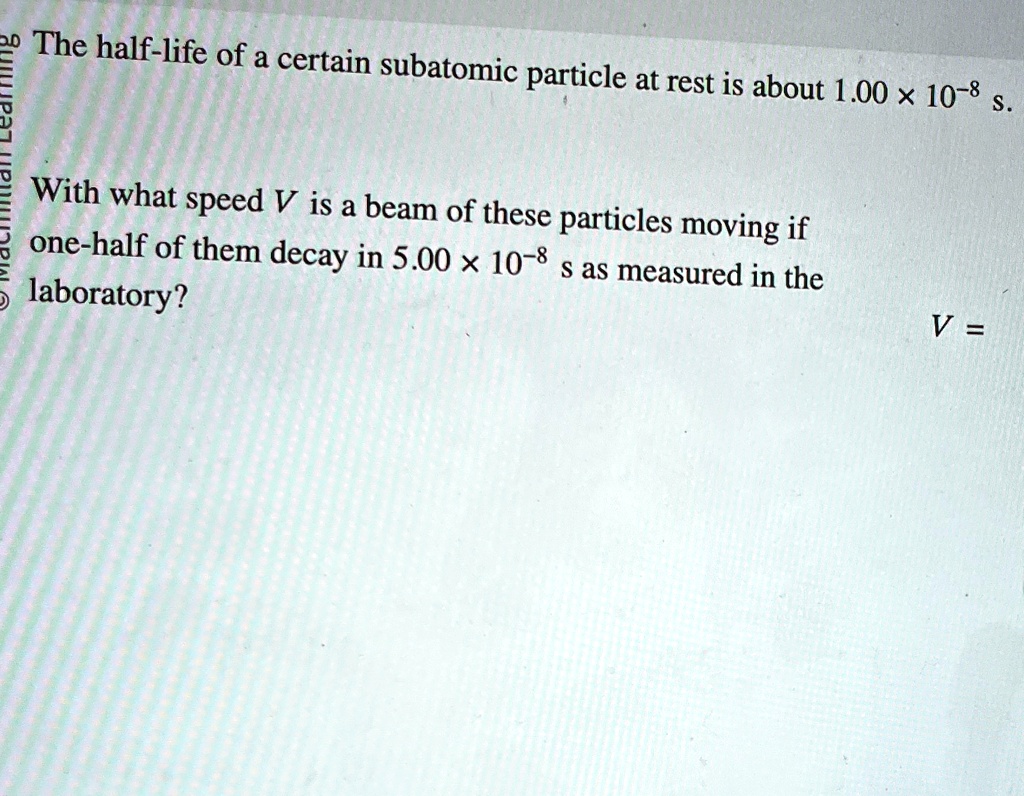 the half life of a certain subatomic particle at rest is about 100 ...
