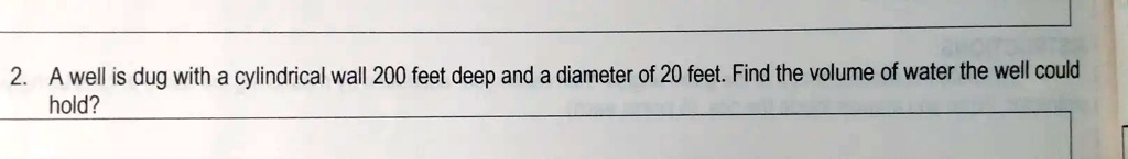SOLVED: A well is dug- with a cylindrical wall 200 feet deep and a ...
