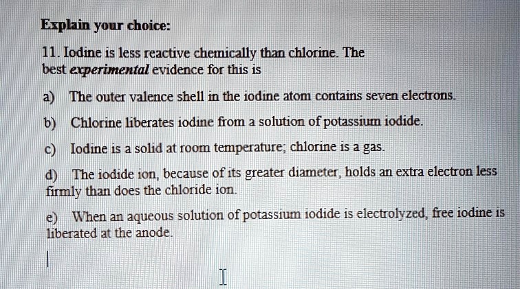 SOLVED: Explain your choice: 11. Lodine is less reactive chemically ...