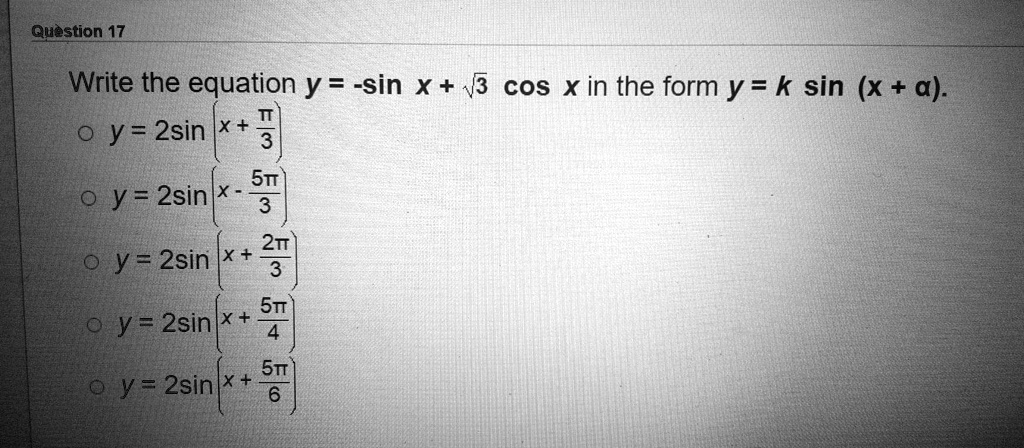 SOLVED: Question 17 Write the equation y = -sin X+1 cos xin the form y ...