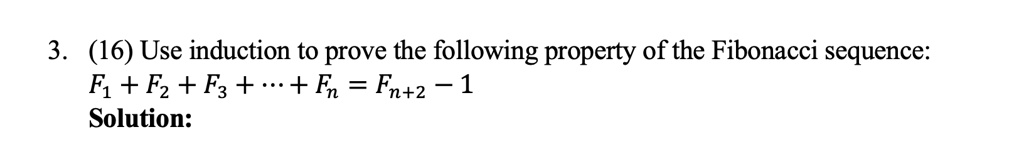 SOLVED: 3 (16) Use induction to prove the following property of the Fibonacci sequence: Fi + Fz ...