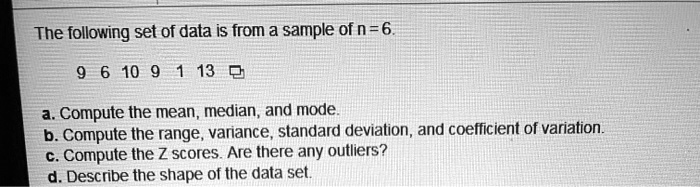 SOLVED: The following set of data is from a sample of n = 6. 6 10 13 Compute the mean, median ...