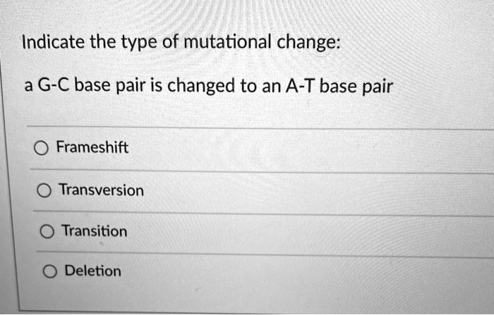 SOLVED: Indicate the type of mutational change: a G-C base pair is ...