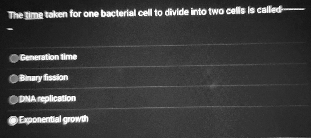 SOLVED: The time taken for one bacterial cell to divide into two cells is called: Generation ...