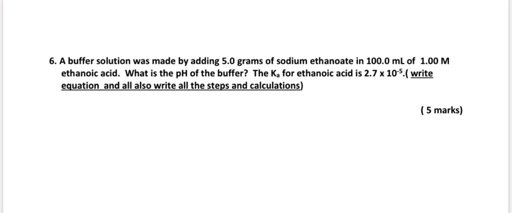 SOLVED: 6. A buffer solution was made by adding 5.0 grams of sodium ethanoate in 100.0 mL of 1. ...