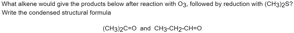SOLVED: What alkene would give the products below after reaction with ...