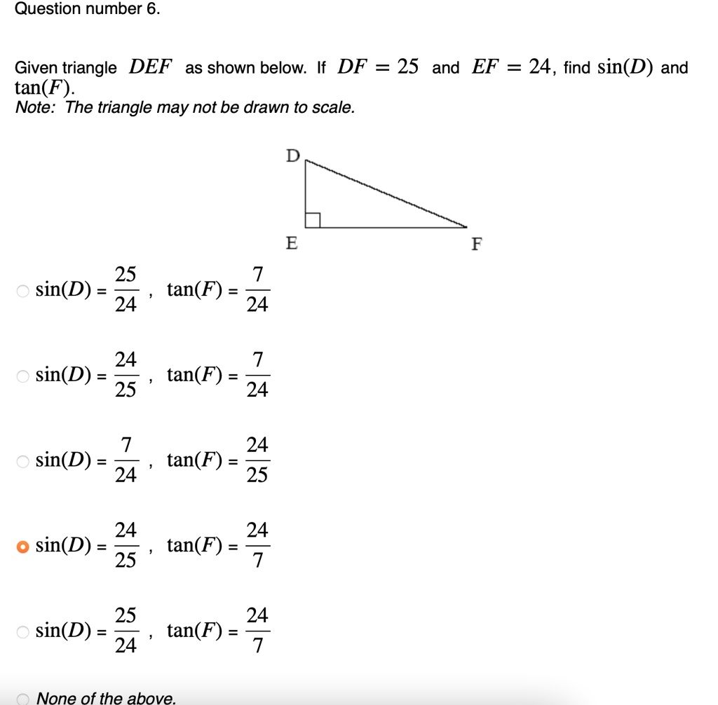 Question number 6. Given triangle DEF as shown below. If DF = 25 and EF = 24, find sin(D) and ...