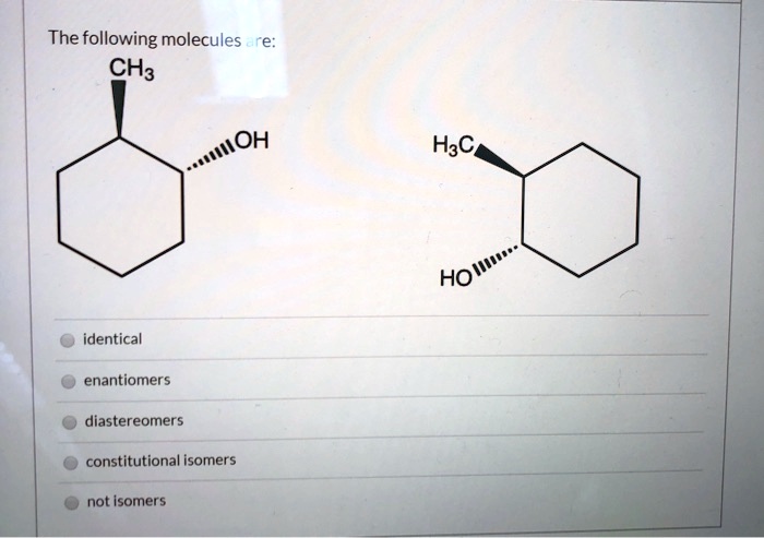 SOLVED: The following molecules are: CH3OH, H3C, identical, enantiomers, diastereomers ...