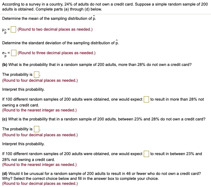 According to a survey in the country, 24% of adults do not own a credit card. Suppose a simple ...