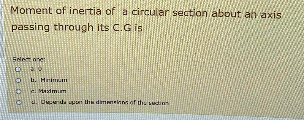 SOLVED: Moment of inertia of a circular section about an axis passing through its C.G is Select ...