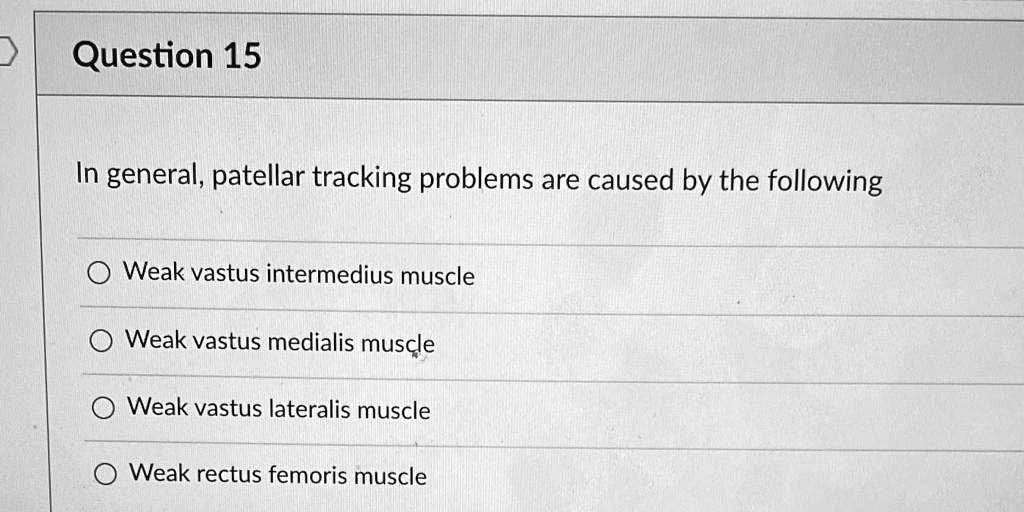 SOLVED: 'Question 15 In general, patellar tracking problems are caused ...