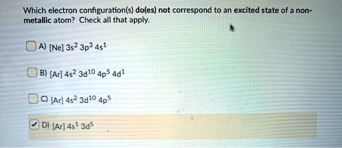 SOLVED: Which electron configuration(s) do not correspond to an excited ...