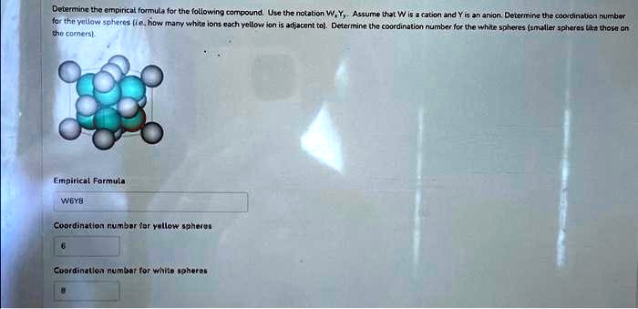 SOLVED: Determine the empirical formula for the following compound. Use the notation WY. Assume ...