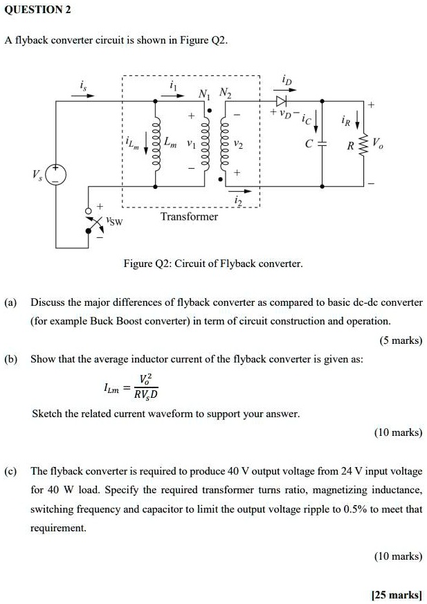 QUESTION 2 A flyback converter circuit is shown in Figure Q2. + Vs is i1 N1 N2 + iD Lm V1 Lm V2 ...