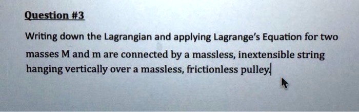 Question #3 Writing down the Lagrangian and applying Lagrange's Equation for two masses M and m ...