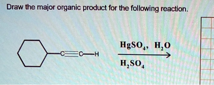 SOLVED: Draw the major organic product for the following reaction: HgSO4, H2O, H2SO4