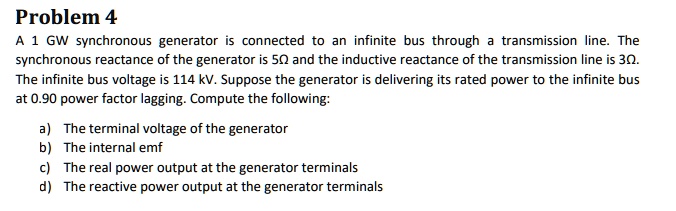 SOLVED: Problem 4 A 1 Gw synchronous generator is connected to an infinite bus through a ...