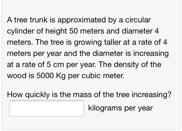 A tree trunk is approximated by a circular cylinder of height 50 meters ...