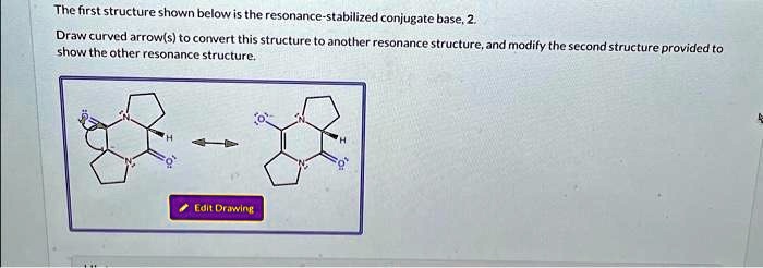 The first structure shown below is the resonance-stabilized conjugate base, 2. Draw curved arrow ...