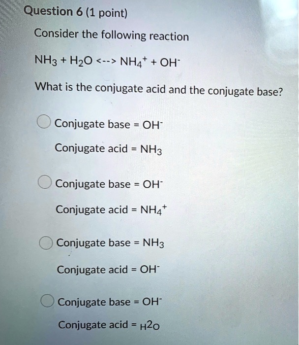 SOLVED: Question 6 (1 point) Consider the following reaction NH3 + H2O NH4 +OH" What is the ...