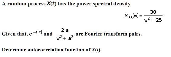 SOLVED: Random process X(t) has the power spectral density Sxx(w) = W^2 + 25. Given that e and a ...