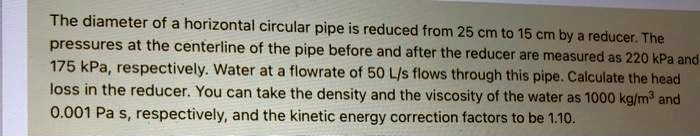 The diameter of a horizontal circular pipe is reduced from 25 cm to 15 ...