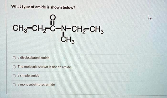 What type of amide is shown below? ? CH3-CH2-C-N-CH2-CH3 CH3 a ...