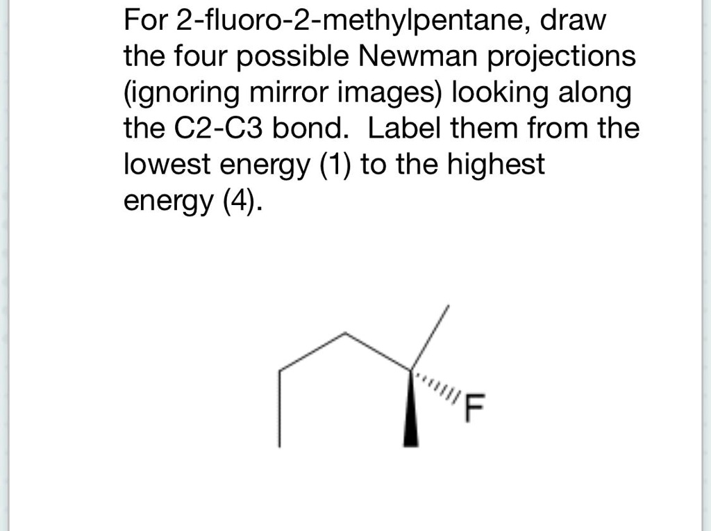 SOLVED: For 2-fluoro-2-methylpentane, draw the four possible Newman ...