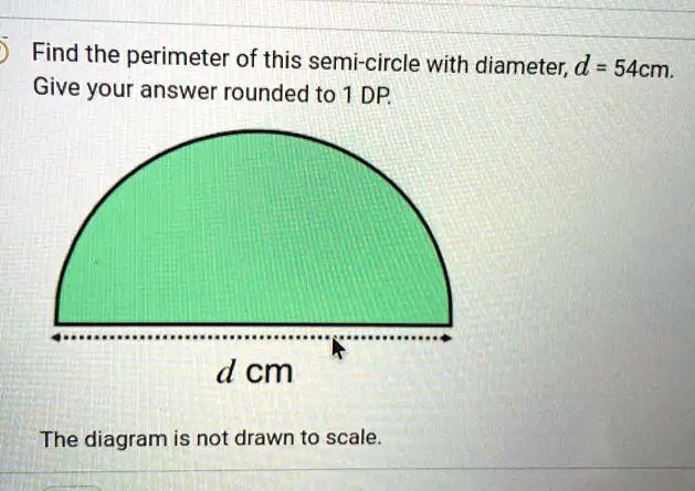 Find the perimeter of this semi-circle with diameter, d = 54cm. Give ...