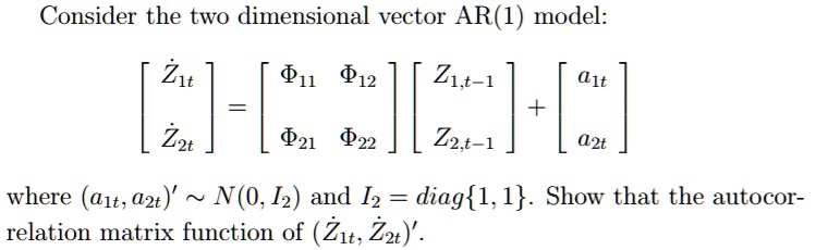 SOLVED: Consider the two dimensional vector AR(1) model: Zit d11 12 Zit ...