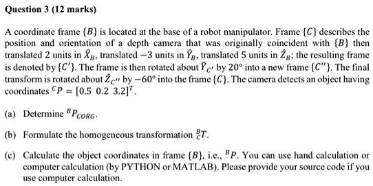 SOLVED: Question 3(12 marks) A coordinate frame B is located at the base of a robot manipulator ...