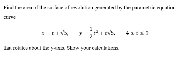 SOLVED: Find the area of the surface of revolution generated by the parametric equation curve x ...