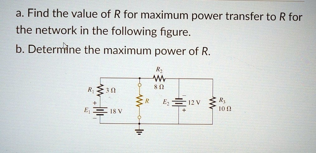 SOLVED: a. Find the value of R for maximum power transfer to R for the ...