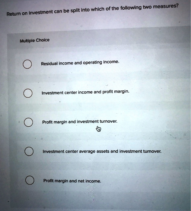 Return on investment can be split into which of the following two ...