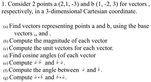 1. Consider 2 points a (2,1, -3) and b (1, -2, 3) for vectors ...