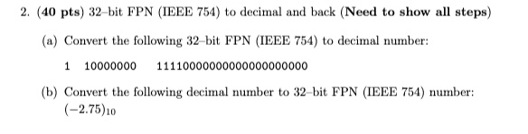 SOLVED: Please include work and explanation, thank you! 2. (40 pts) 32-bit FPN (IEEE 754) to ...