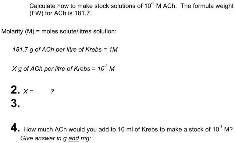 Calculate how to make stock solutions of 10^-3 M ACh. The formula ...