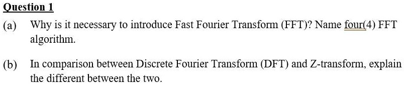 Question 1 (a) Why is it necessary to introduce Fast Fourier Transform (FFT)? Name four(4) FFT ...