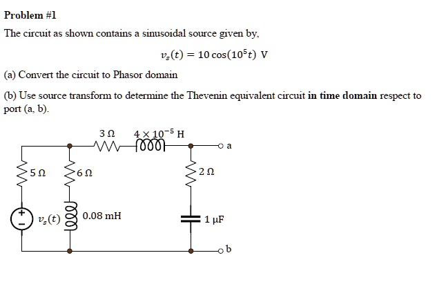 SOLVED: Problem #1 The circuit as shown contains a sinusoidal source given by: vt = 10cos(105t)V ...