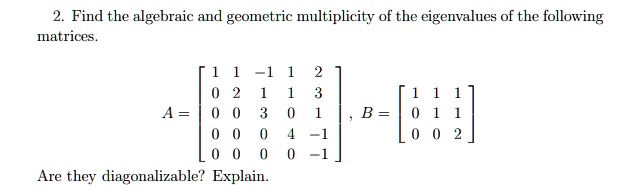 SOLVED:Find the algebraic and geometric multiplicity of the eigenvalues ...