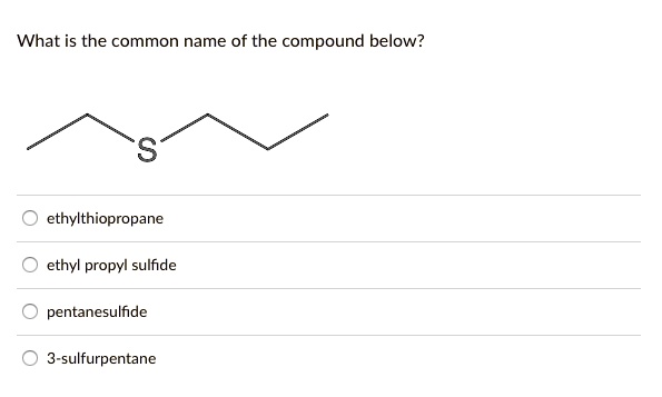 SOLVED: What is the common name of the compound below? ethylthiopropane ...