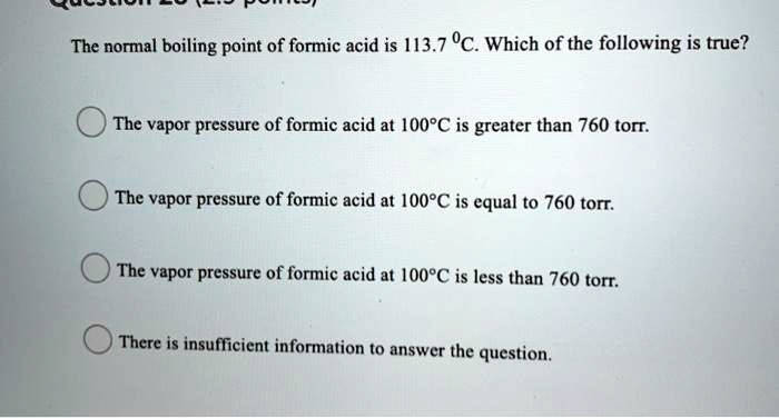 SOLVED:The normal boiling point of formic acid is 13.7 OC. Which of the following is true? The ...