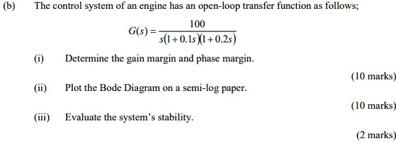 SOLVED: The control system of an engine has an open-loop transfer function as follows: 100s(1+0 ...