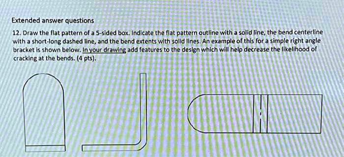 Solved 12 Draw The Flat Pattern Of A 5 Sided Box Indicate The Flat Pattern Outline With A