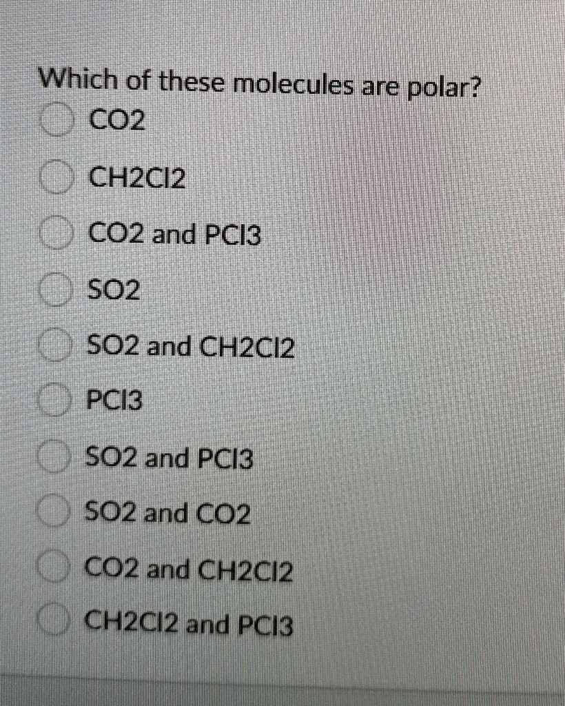 [GET ANSWER] which of these molecules are polar co2 ch2cl2 co2 and pcl3 so2 so2 and ch2cl2 pcl3 ...