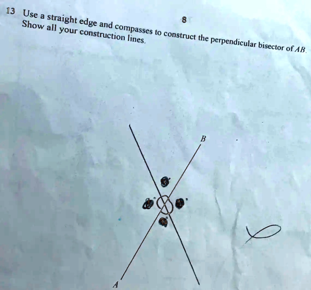 8 13 Use a straight edge and compasses to construct the...