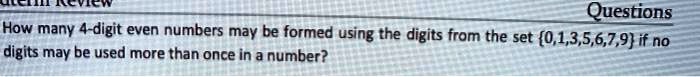 SOLVED: Questions How many 4-digit even numbers may be formed using the digits from the set 0,1 ...