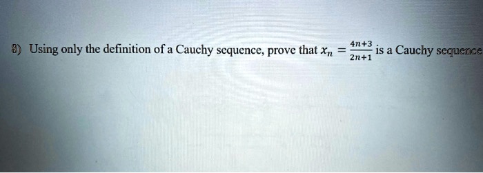 Solved 4n3 Is A Cauchy Sequence 2n1 Using Only The Definition Of A Cauchy Sequence Prove That Xn 